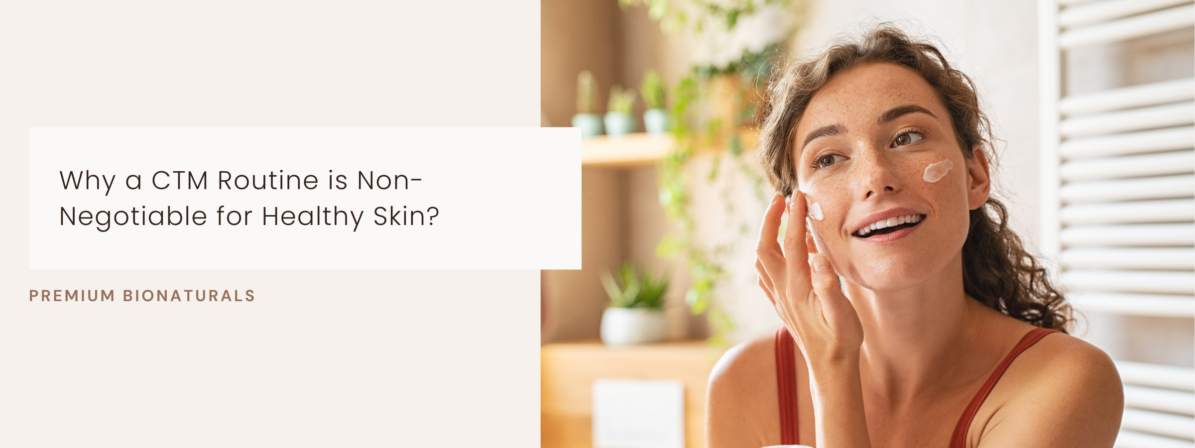 Why a CTM Routine is Non-Negotiable for Healthy Skin? – Premium Bionaturals